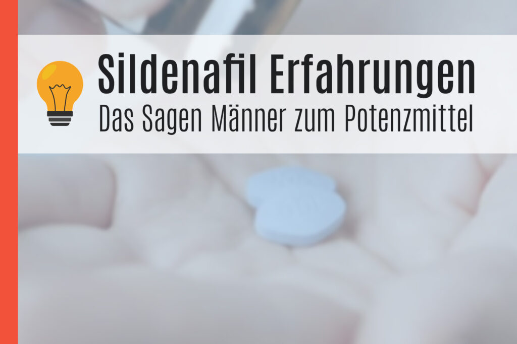 Sildenafil Erfahrungen - Das sagen Männer zum Potenzmittel — Potenz-Tipps – Für Männer